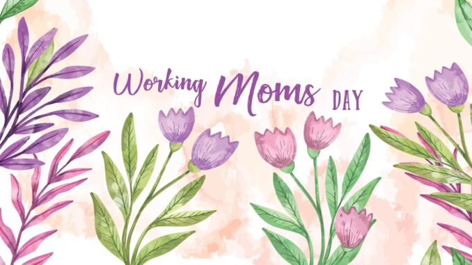 National Working Mom's Day 2024: How To Celebrate And Honor Working Moms